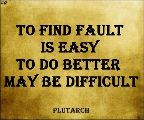 To Find Fault Is Easy To Do Better Is Difficult Plutarch Greek