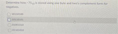 Solved Determine How −7510 Is Stored Using One Byte And