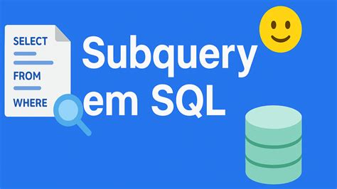 🧠 Subquery Em Sql Entenda De Forma Simples As Subqueries Ou
