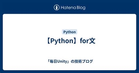 Pythonfor文 毎日Unityの技術ブログ
