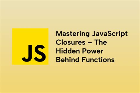 Mastering Javascript Closures The Hidden Power Behind Functions