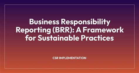 Business Responsibility Reporting Brr A Framework For Sustainable Practices • Csr Education