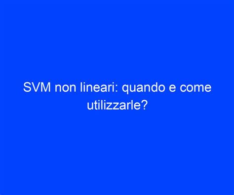 Svm Non Lineari Quando E Come Utilizzarle Riccardo De Bernardinis