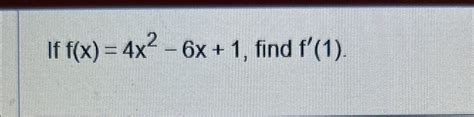 Solved If f(x)=4x2-6x+1, ﻿find f'(1) | Chegg.com