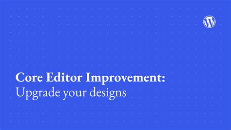 Core Editor Improvement Upgrade Your Designs Make WordPress Core