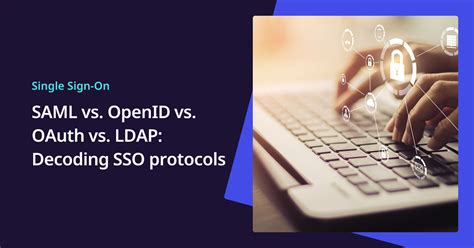 Saml Vs Openid Vs Oauth Vs Ldap Decoding Sso Protocols