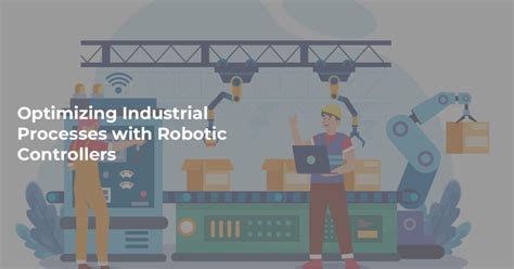 Optimizing Industrial Processes With Robotic Controllers