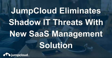 Jumpcloud Eliminates Shadow It Threats With New Saas Management