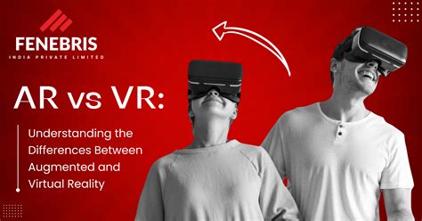 AR Vs VR Understanding The Differences Between Augmented And Virtual Reality Fenebris India