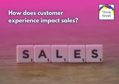 How Does Customer Experience Impact Sales Think Wow