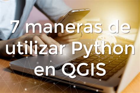 7 Maneras De Usar Python En QGIS MappingGIS