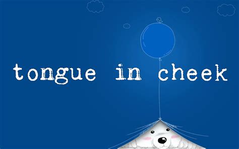 Tongue In Cheek Meaning Examples At Wayne Tisdale Blog