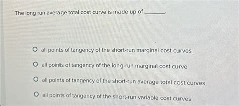 Solved The Long Run Average Total Cost Curve Is Made Up