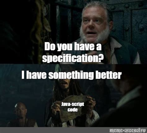 Meme Do You Have A Specification I Have Something Better Java Script