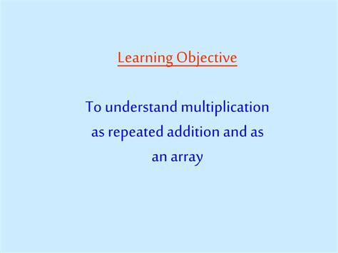 Ppt Learning Objective To Understand Multiplication As Repeated Addition And As An Array