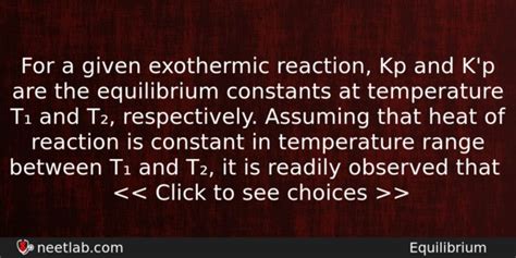 for a given exothermic reaction kp and k p are the equilibrium