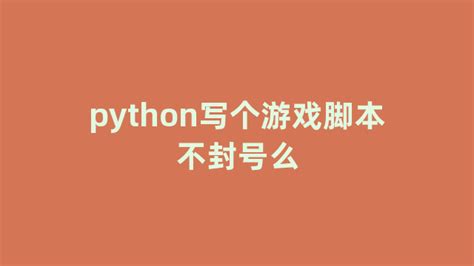 python写个游戏脚本不封号么 python基础教程