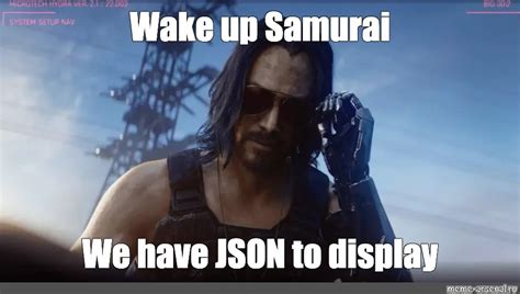 Meme Wake Up Samurai We Have Json To Display All Templates Meme