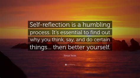 Sonya Teclai Quote “self Reflection Is A Humbling Process Its