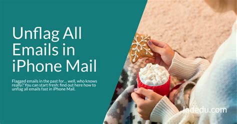 How To Unflag All Emails In Iphone Mail La De Du