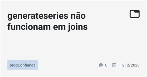 Generateseries Não Funcionam Em Joins · Progconfianca · Tabnews