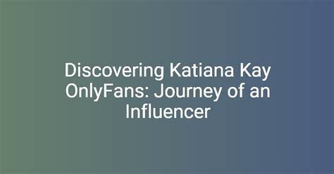 Discovering Katiana Kay OnlyFans Journey Of An Influencer Floryshare