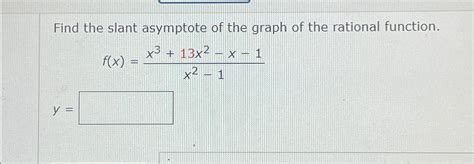 solved find the slant asymptote of the graph of the rational