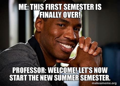 Semester Start Memes 29 Memes That Perfectly Describe The End Of