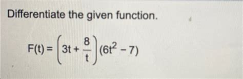 solved differentiate the given function f t 3t 8t 6t2 7