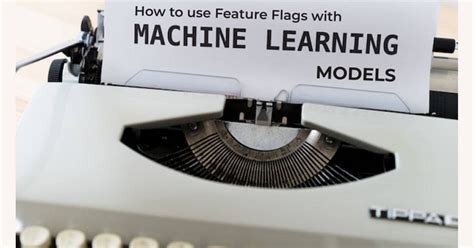 Using Feature Flags With Machine Learning Models By Chavez Harris