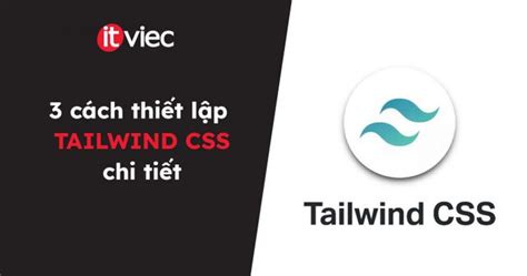 Tailwind Css Hướng Dẫn 3 Cách Thiết Lập Tailwind Chi Tiết Itviec Blog