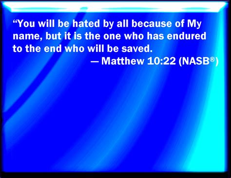 Matthew 1022 And You Shall Be Hated Of All Men For My Names Sake But