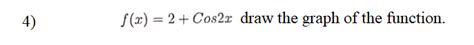 Solved 4 Fx 2 Cos2x Draw The Graph Of The Function