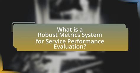 Building A Robust Metrics System For Service Performance Evaluation