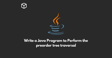 Write A Java Program To Perform The Preorder Tree Traversal Programming Cube