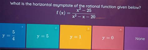 Solved What Is The Horizontal Asymptote Of The Rational Function Given Below F X X 2 25 X