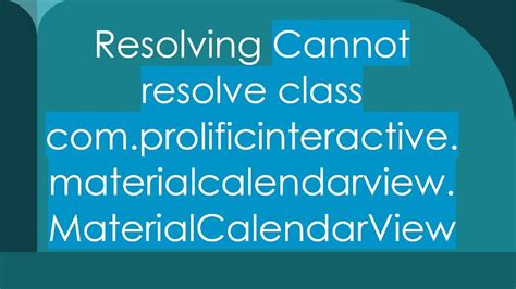 Resolving Cannot Resolve Class Comprolificinteractivematerialcalendarviewmaterialcalendarview