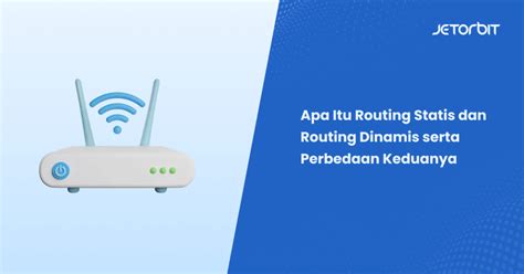 Apa Itu Routing Statis Dan Dinamis Serta Perbedaan Keduanya