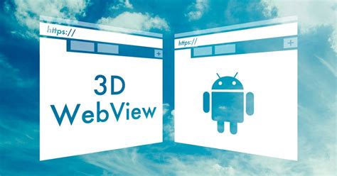 3d Webview For Android Easily Render And Interact With Web Content In