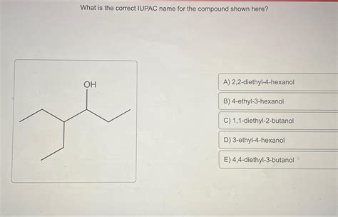 Solved What Is The Correct Iupac Name For The Compound Shown