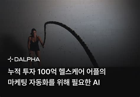 누적 투자 100억 헬스케어 어플의 마케팅 자동화를 위해 필요한 Ai