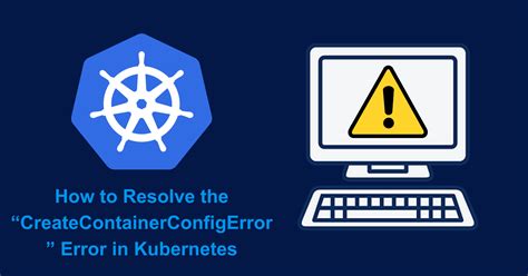 How To Resolve The “createcontainerconfigerror” Error In Kubernetes