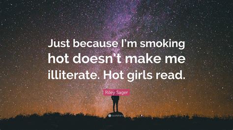 Riley Sager Quote Just Because Im Smoking Hot Doesnt Make Me Illiterate Hot Girls Read