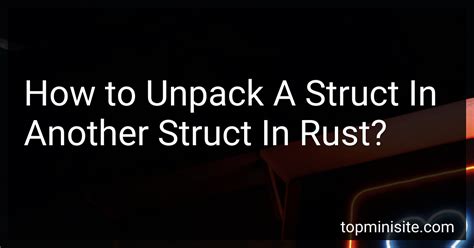 How To Unpack A Struct In Another Struct In Rust In 2024