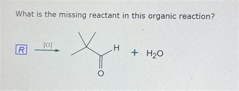 Solved What Is The Missing Reactant In This Organic Chegg