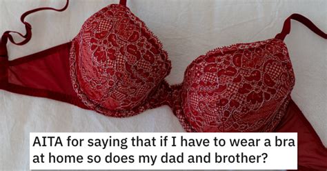 She Said Her Dad And Brother Have To Wear Bras If She Has To Wear One At Home Did She Go Too