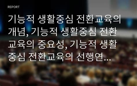 기능적 생활중심 전환교육의 개념 기능적 생활중심 전환교육의 중요성 기능적 생활중심 전환교육의 선행연구 기능적 생활중심 전환교육의 과정과 학습이론 향후 기능적 생활중심