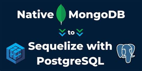 Postgresql On Sequelize From Native Mongodb A Migration Experience