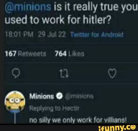 Minions Is It Really True You Used To Work For Hitler Pm 29 Jul 22