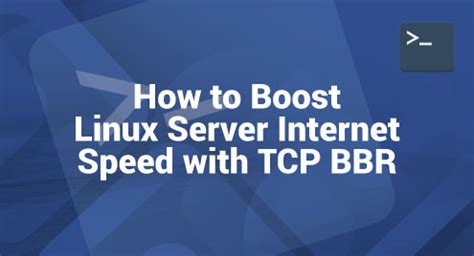 How To Boost Linux Server Internet Speed With TCP BBR LinuxWays